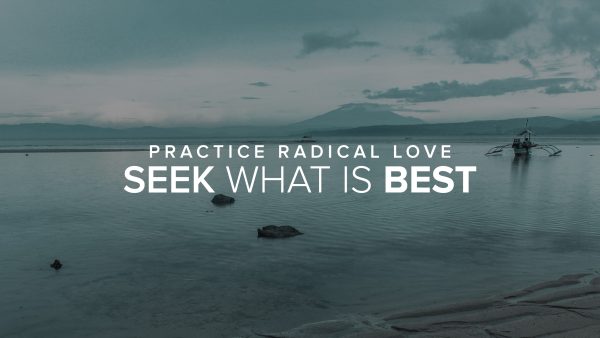 Practice Radical Love: Seek What is Best - Christ's Commission Fellowship
