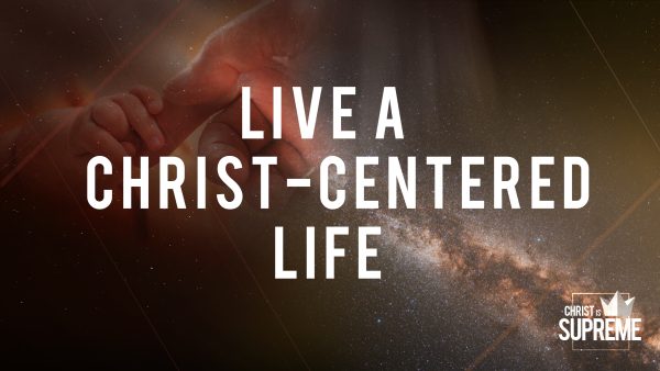 Live a Christ-centered Life - Christ's Commission Fellowship